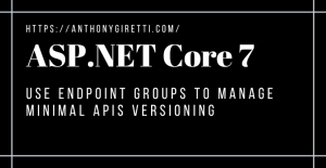 ASP.NET Core7: Use endpoint groups to manage minimal APIs versioning – Anthony Giretti's .NET blog