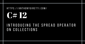 C# 12: Introducing the spread operator on collections – Anthony Giretti's .NET blog